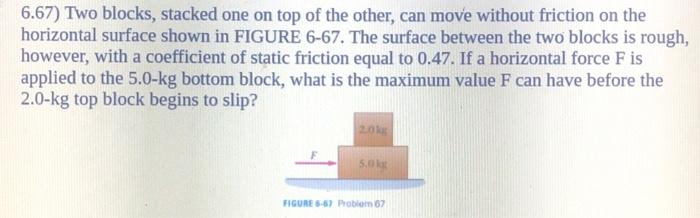 Solved 6.67) Two blocks, stacked one on top of the other, | Chegg.com
