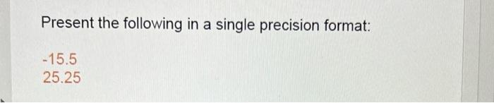 Solved Present the following in a single precision format: - | Chegg.com