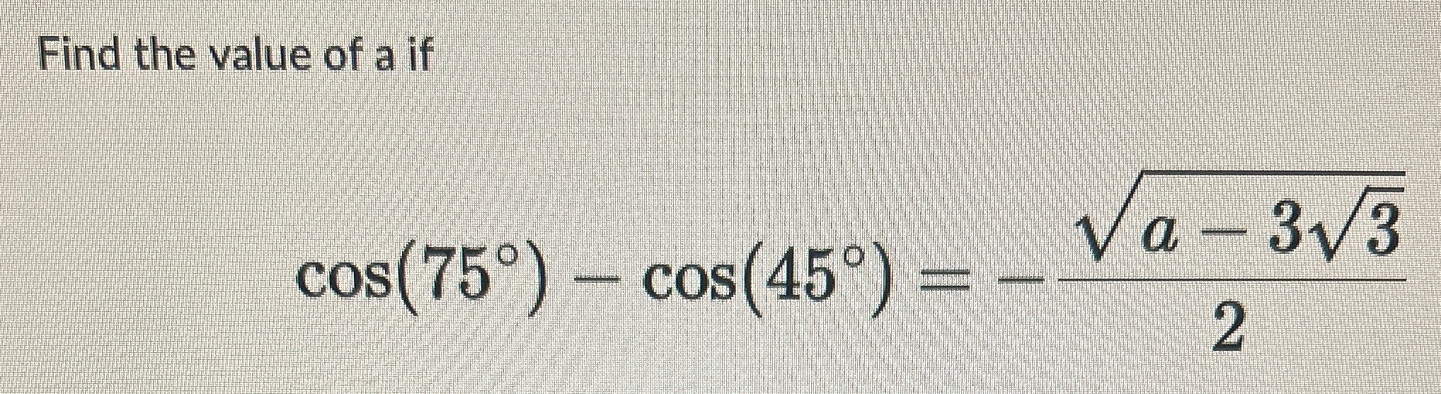Solved Find the value of a ﻿ifcos(75°)-cos(45°)=-a-33222 | Chegg.com