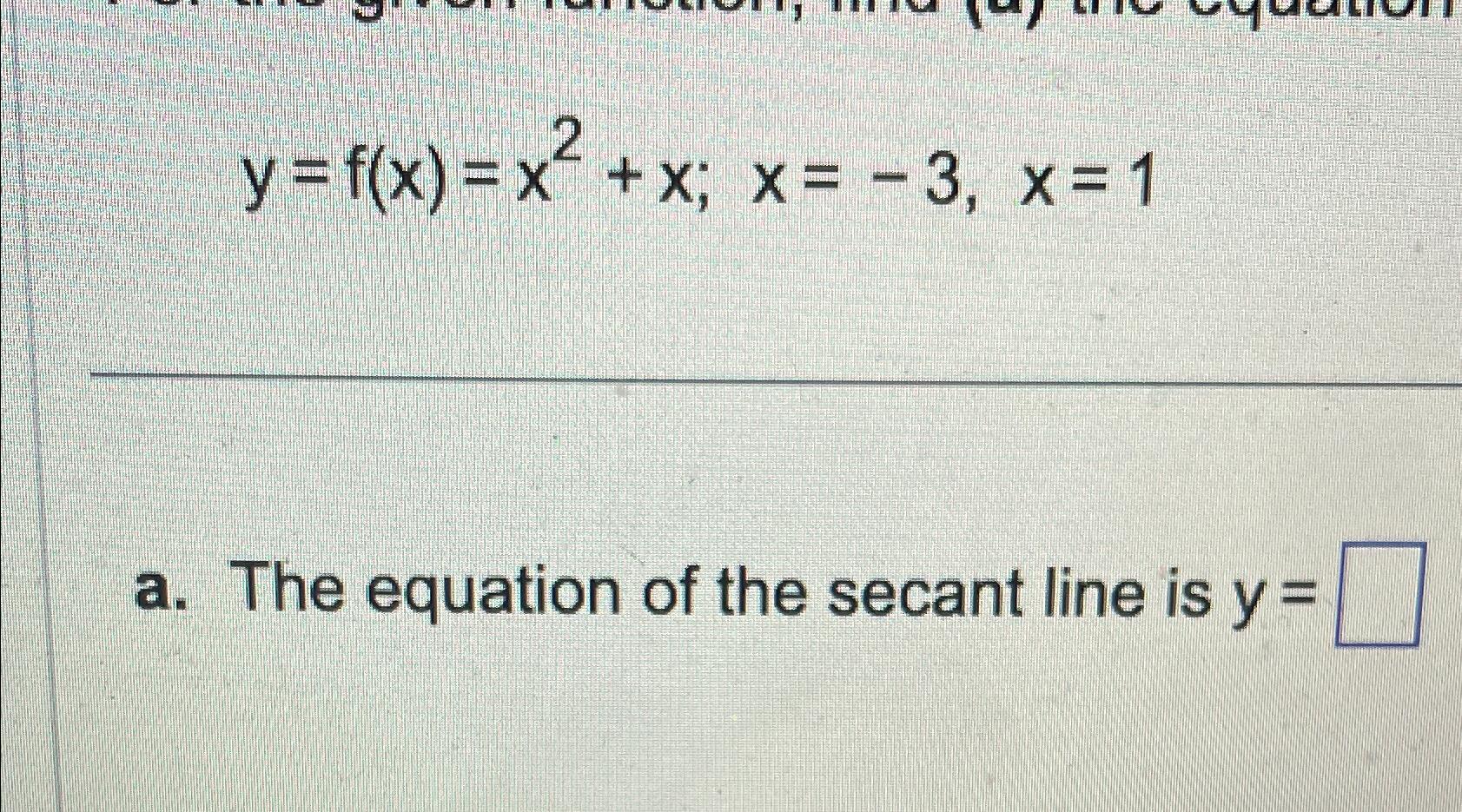 Solved y=f(x)=x2+x;x=-3,x=1a. ﻿The equation of the secant | Chegg.com