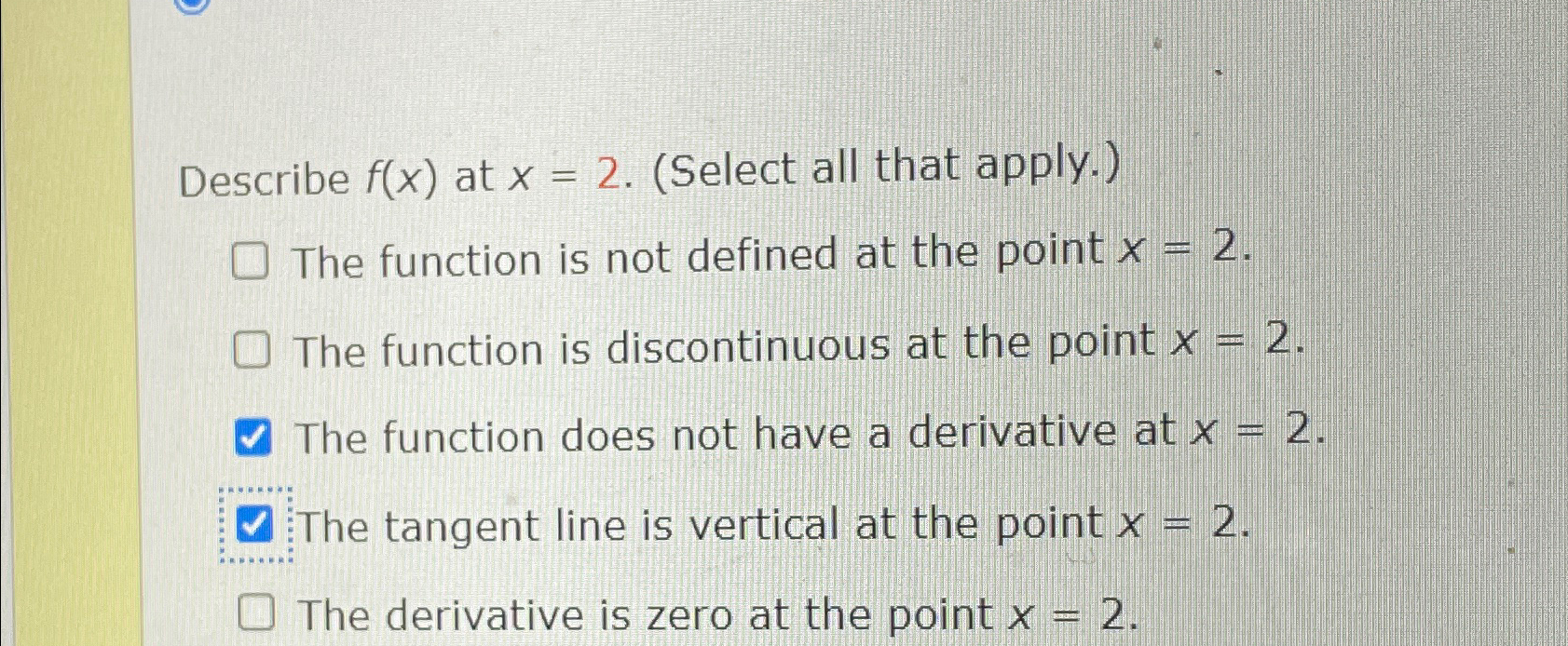 Describe f(x) at x=2. (Select all that apply.)\\nThe | Chegg.com Describe f(x) at x=2. (Select all that apply.)\\nThe | Chegg.com