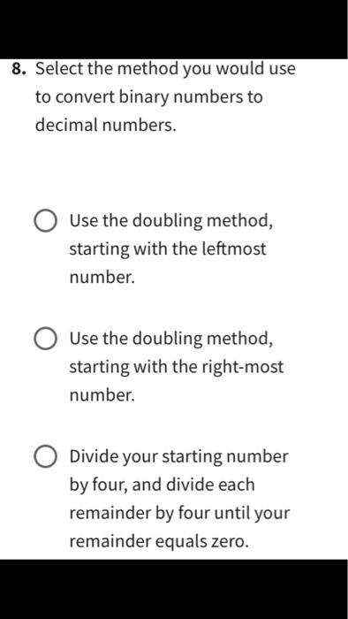Solved 8 Select The Method You Would Use To Convert Binary