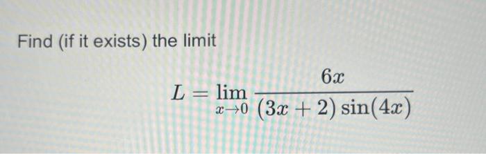 Solved Find (if it exists) the limit L=limx→0(3x+2)sin(4x)6x | Chegg.com