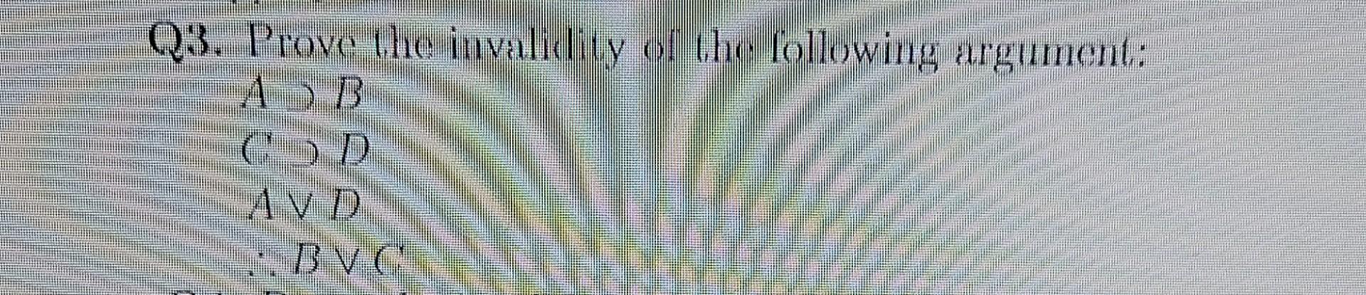 Solved Q3. Prove the invalidity of the following argument: | Chegg.com