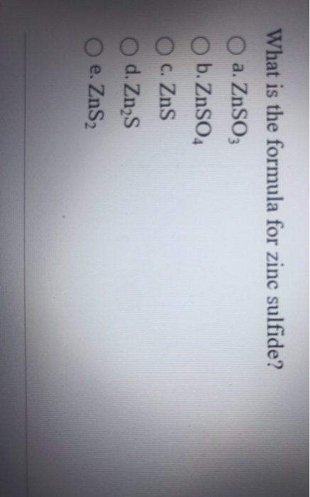 Solved What is the formula for zinc sulfide? a. ZnSO3 b. | Chegg.com