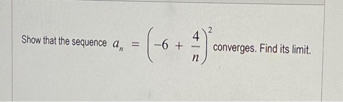 Solved Show that the sequence an=(−6+n4)2 converges. Find | Chegg.com