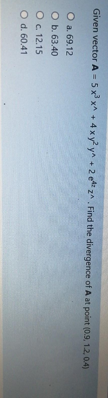 Solved Given vector A = 5 x3 x4 + 4 x yy^ + 2 e4z z^ . Find | Chegg.com