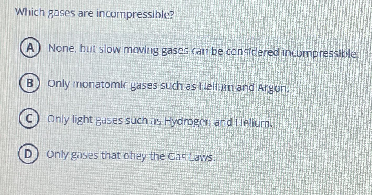Solved Which gases are incompressible?None, but slow moving | Chegg.com