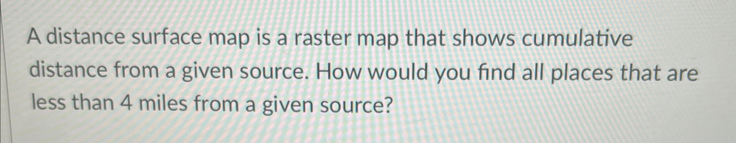 Solved A distance surface map is a raster map that shows | Chegg.com