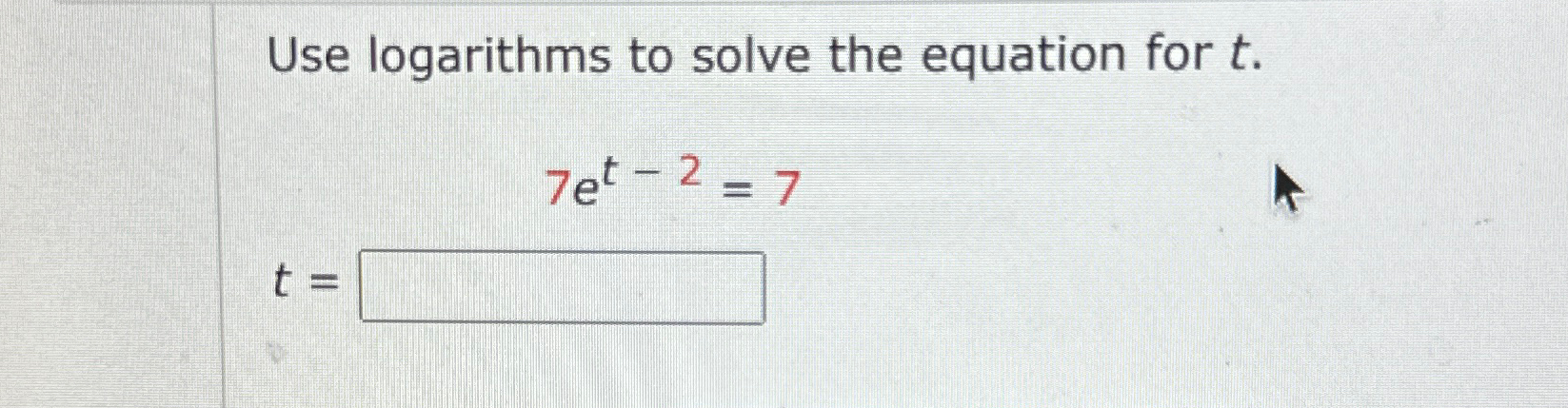 Solved Use logarithms to solve the equation for t.7et-2=7t= | Chegg.com
