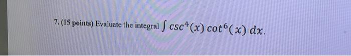 Solved 7. (15 points) Evaluate the integral|csc*(x) cot(x) | Chegg.com