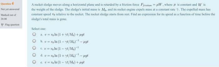 Solved Question 4 Not yet answered A rocket sledge moves | Chegg.com