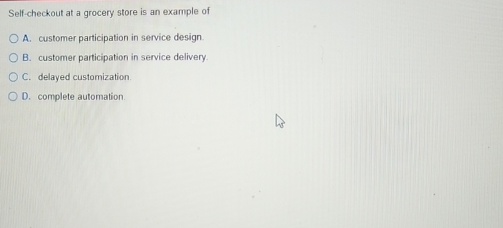 Solved Self-checkout at a grocery store is an example ofA. | Chegg.com