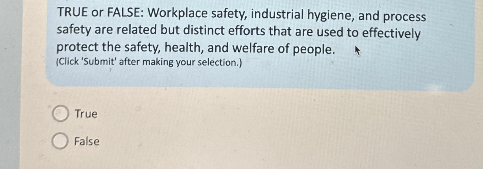 Solved TRUE or FALSE: Workplace safety, industrial hygiene, | Chegg.com