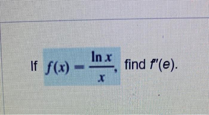 Solved f(x)=xlnx, find f′(e) | Chegg.com