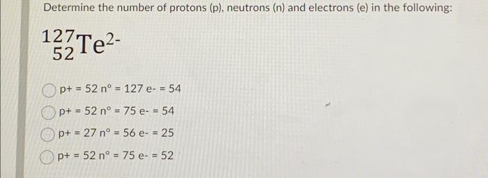 Solved Determine the number of protons (p), neutrons (n) and | Chegg.com