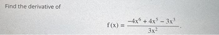 Solved Find the derivative of f(x)=3x2−4x6+4x5−3x3 | Chegg.com