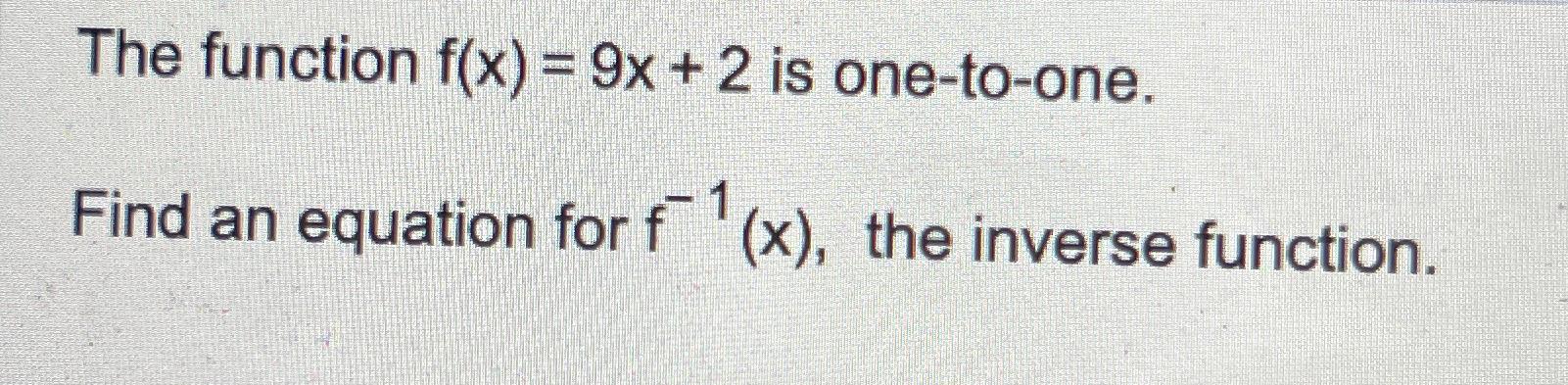 Solved The function f(x)=9x+2 ﻿is one-to-one.Find an | Chegg.com