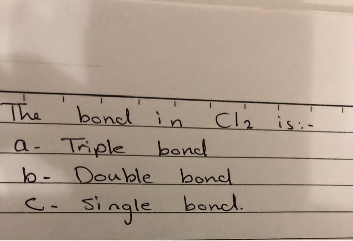 Solved The is :- bond in Cl2 a Triple bond b- Double bond | Chegg.com