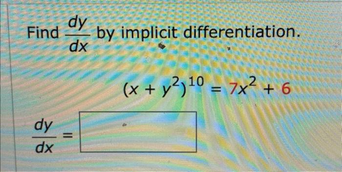 Solved Find dxdy by implicit differentiation. (x+y2)10=7x2+6 | Chegg.com