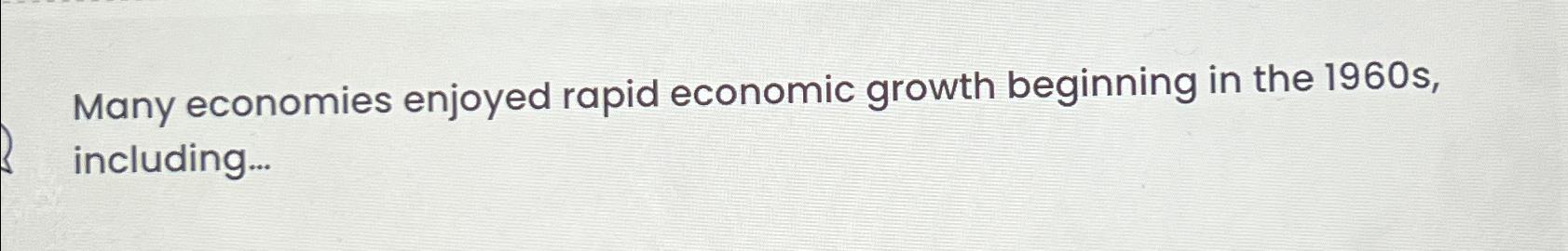 Solved Many economies enjoyed rapid economic growth | Chegg.com