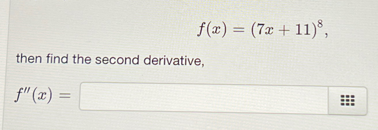 Solved f(x)=(7x+11)8then find the second derivative,f''(x)= | Chegg.com