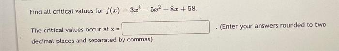 Solved Find all critical values for f(x)=3x3−5x2−8x+58. The | Chegg.com