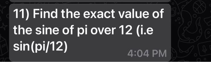 Solved 11) Find the exact value of the sine of pi over 12 | Chegg.com
