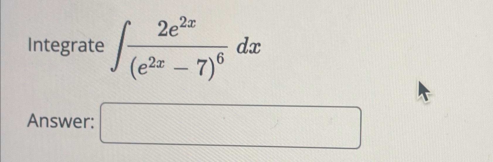 Solved Integrate ∫﻿﻿2e2x(e2x-7)6dxAnswer: | Chegg.com