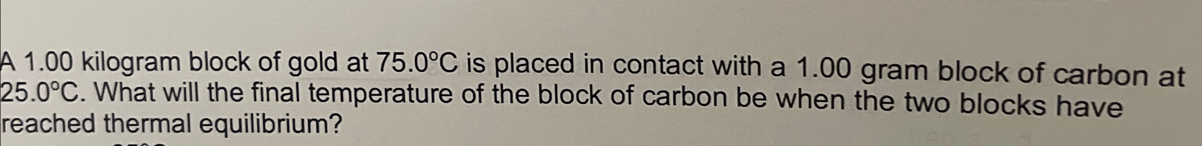 Solved A 1.00 ﻿kilogram block of gold at 75.0°C ﻿is placed | Chegg.com