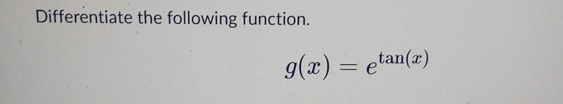 Solved Differentiate the following function. g(x) = etan(x) | Chegg.com