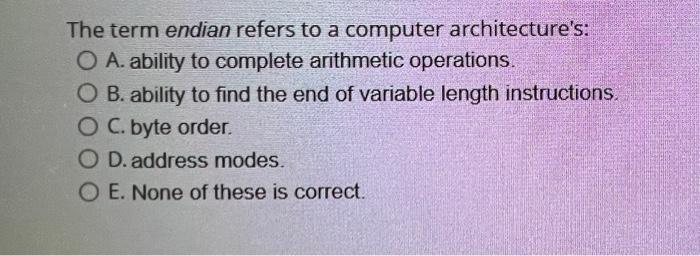 Solved The term endian refers to a computer architecture's: | Chegg.com