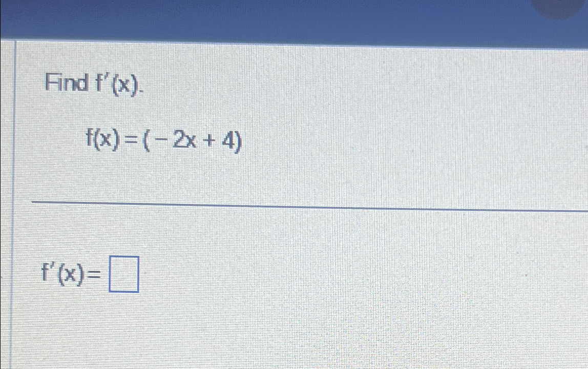 Solved Find f'(x).f(x)=(-2x+4)f'(x)= | Chegg.com