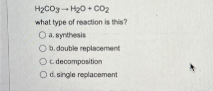Solved H₂CO3 H₂O + CO₂ what type of reaction is this? O a. | Chegg.com