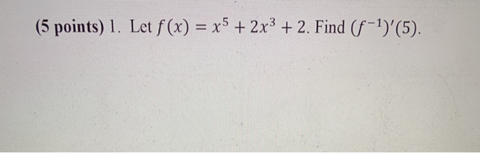 Solved (5 points) 1. Let f(x) = x5 + 2x3 + 2. Find (f-1) | Chegg.com