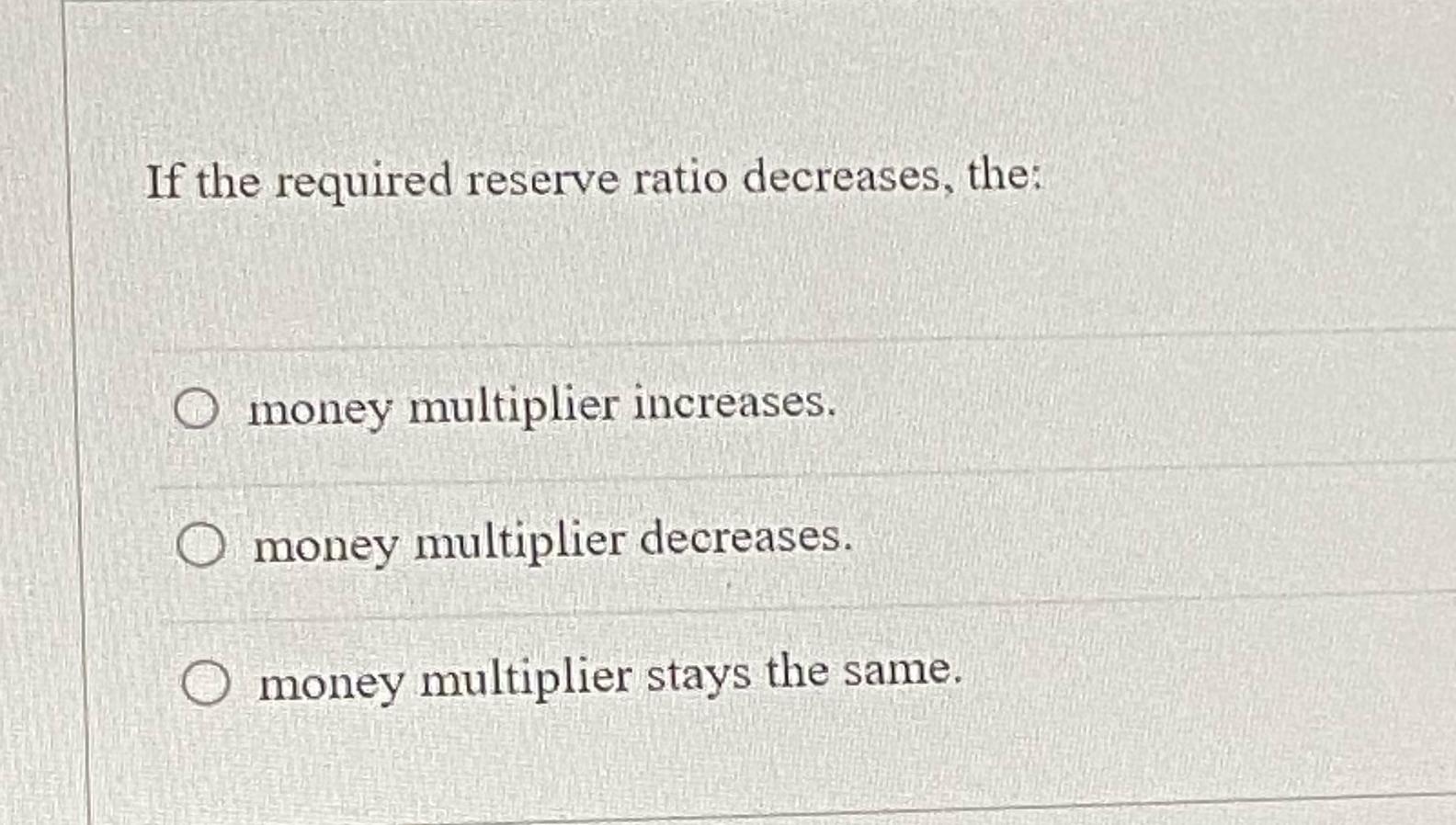 Solved If the required reserve ratio decreases, the:money | Chegg.com