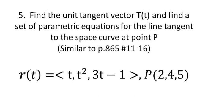 Solved 5. Find the unit tangent vector T(t) and find a set | Chegg.com