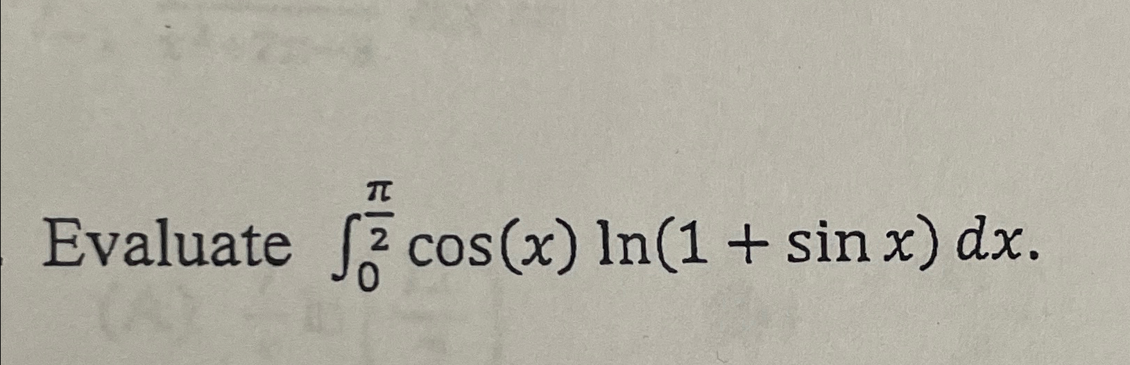 Solved Evaluate ∫0π2cos(x)ln(1+sinx)dx | Chegg.com