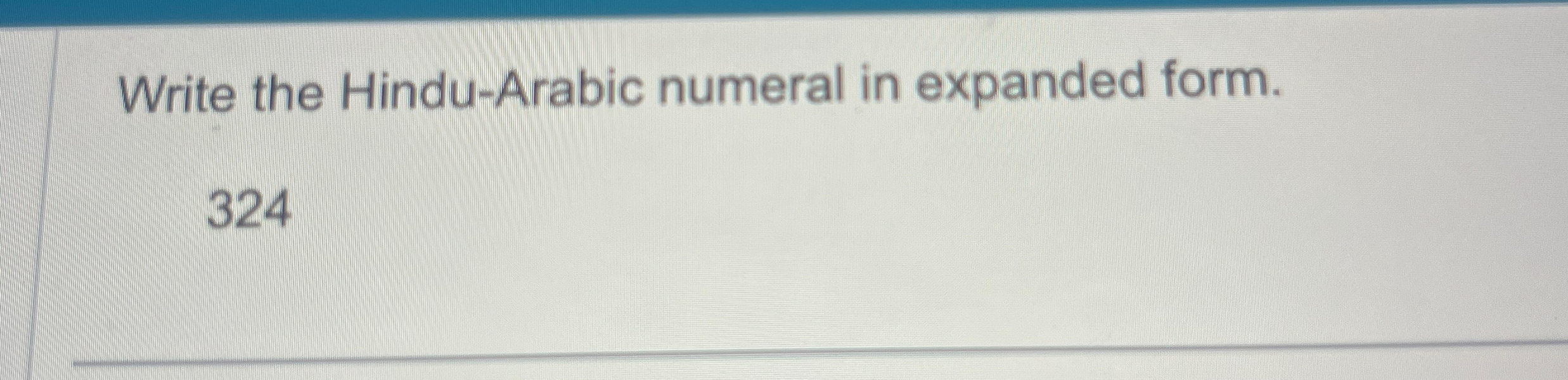 Solved Write the Hindu-Arabic numeral in expanded form.324 | Chegg.com
