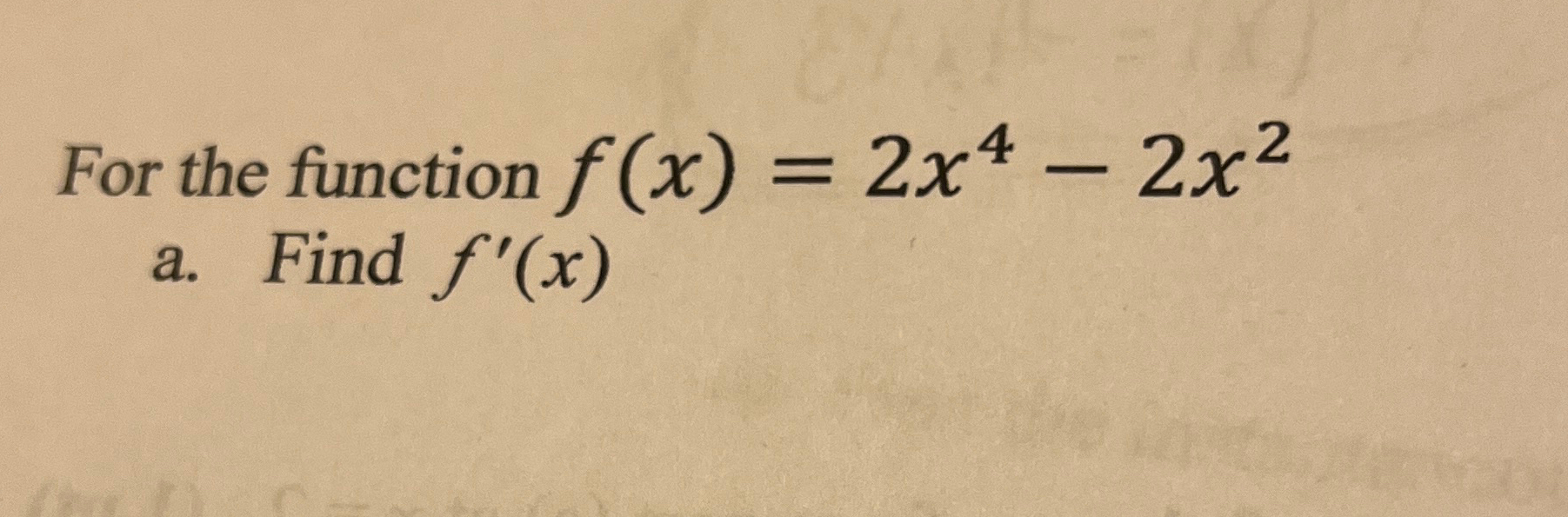 Solved For the function f(x)=2x4-2x2a. ﻿Find f'(x) | Chegg.com