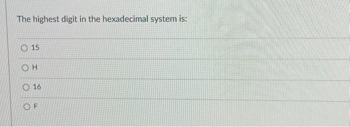 Solved The highest digit in the hexadecimal system is: 15 ОН | Chegg.com