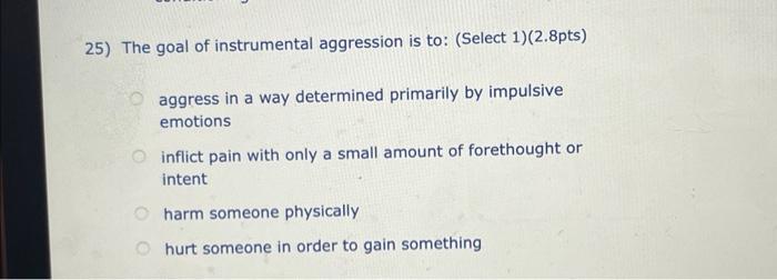 Solved 25) The goal of instrumental aggression is to: | Chegg.com