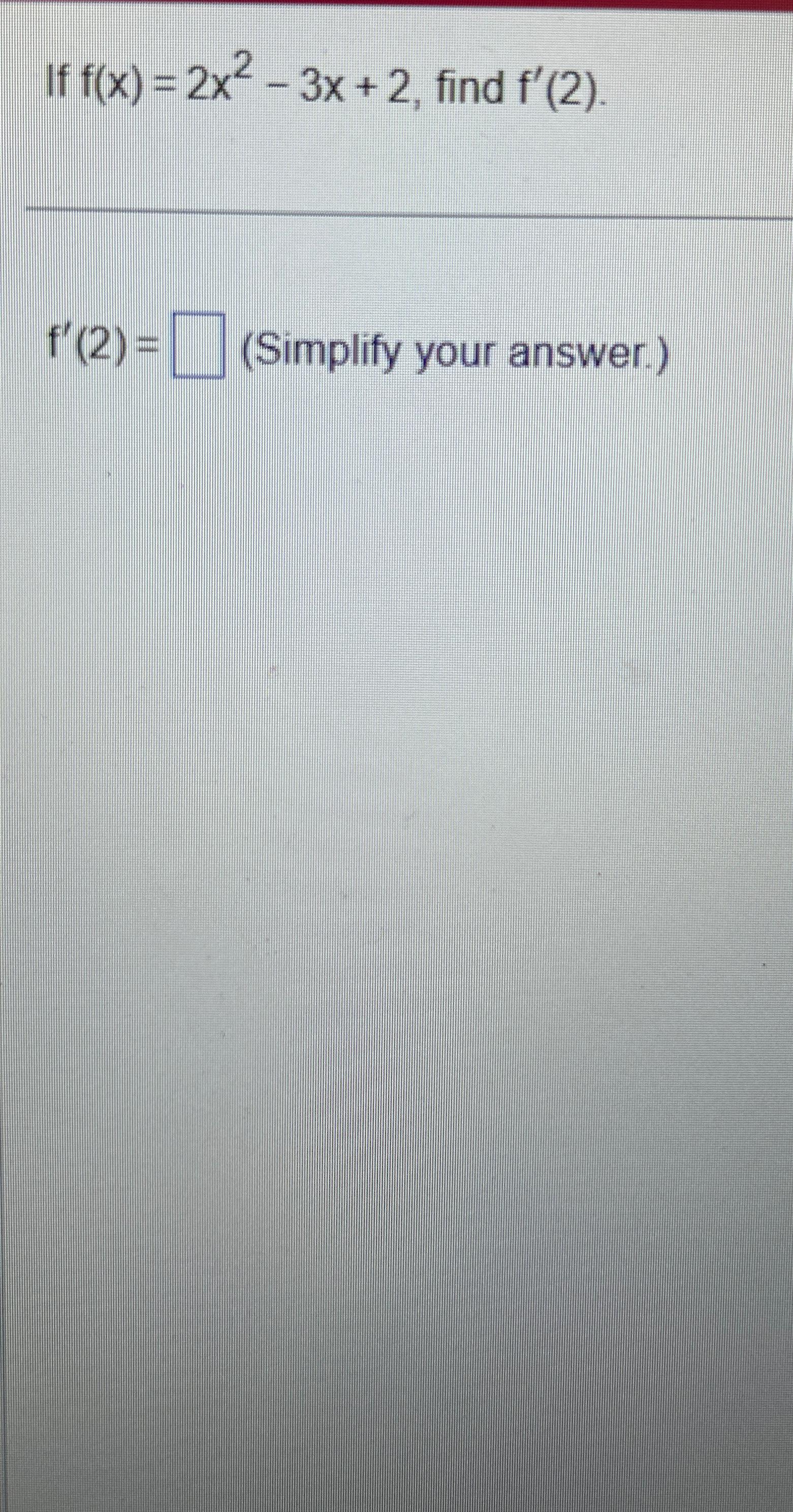 Solved If f(x)=2x2-3x+2, ﻿find f'(2)f'(2)=, (Simplify your | Chegg.com