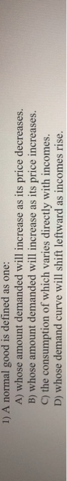 Solved 1) A normal good is defined as one: A) whose amount | Chegg.com