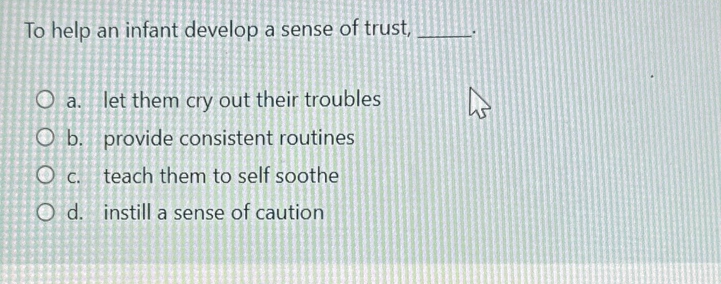 Solved To help an infant develop a sense of trust,a. ﻿let | Chegg.com
