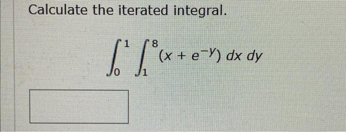 Solved Calculate the iterated integral. ∫01∫18(x+e−y)dxdy | Chegg.com