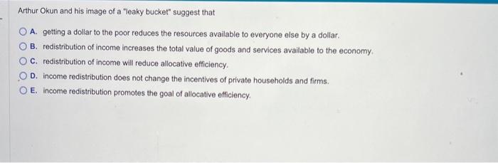 Solved Arthur Okun and his image of a "leaky bucket" suggest | Chegg.com