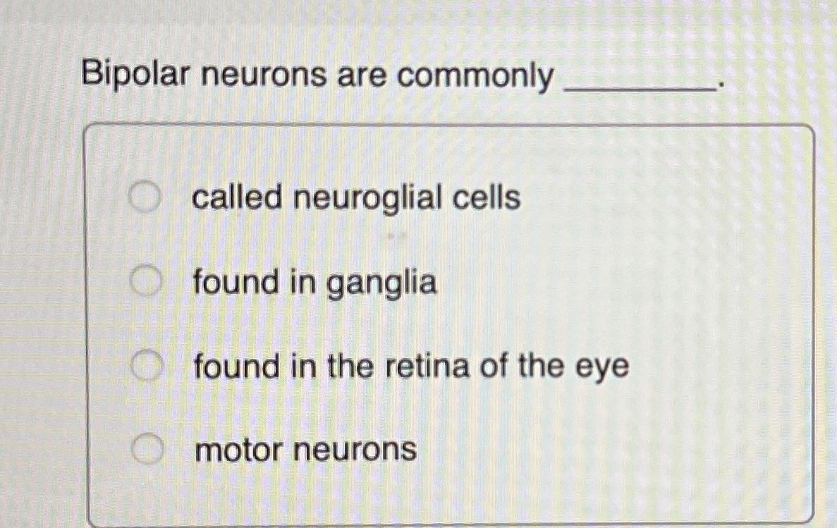 Solved Bipolar neurons are commonlycalled neuroglial | Chegg.com