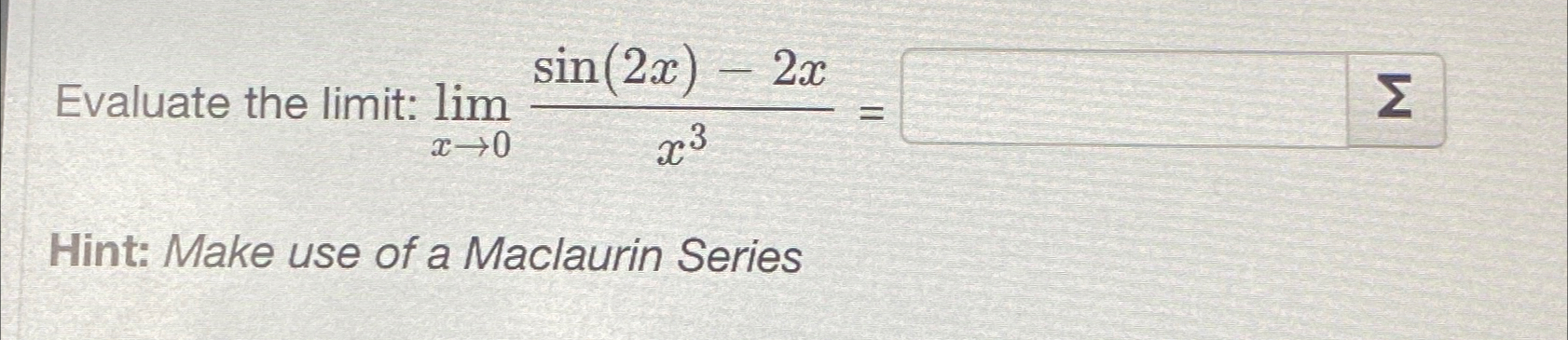 Solved Evaluate the limit: limx→0sin(2x)-2xx3=Hint: Make use | Chegg.com