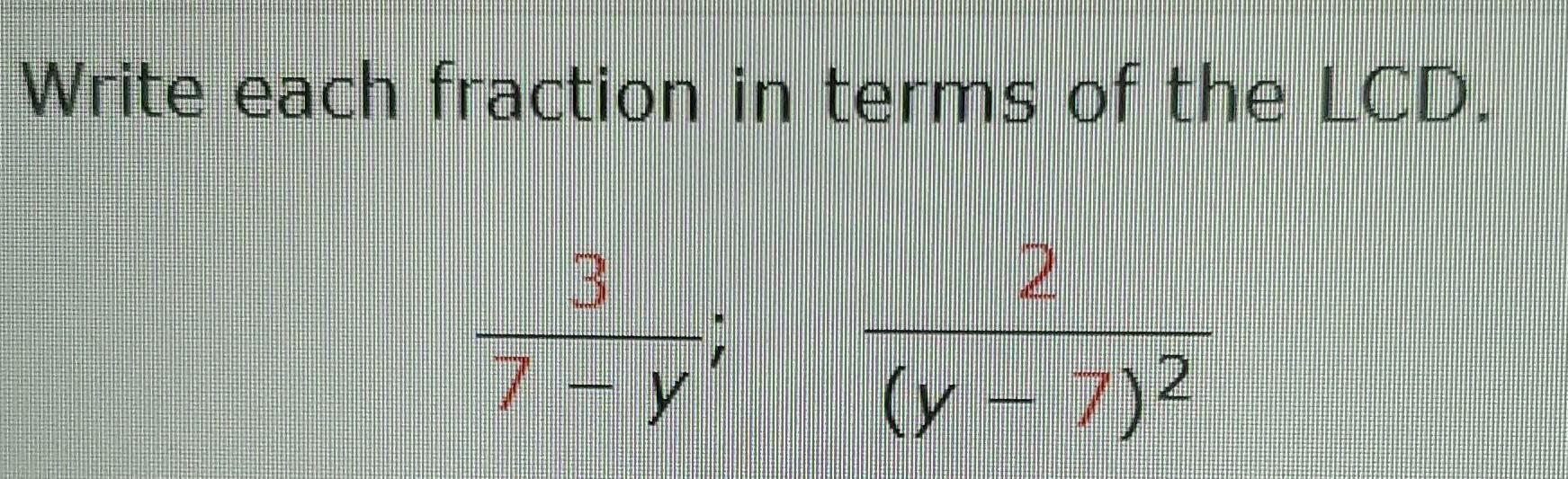 Write each fraction in terms of the LCD. 7−y3;(y−7)22 | Chegg.com